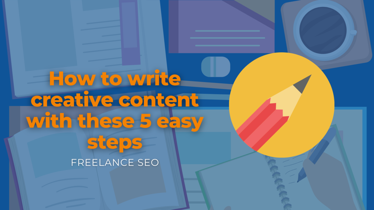 How to Write Creative Content with These 5 Easy Steps | Freelance SEO Essex